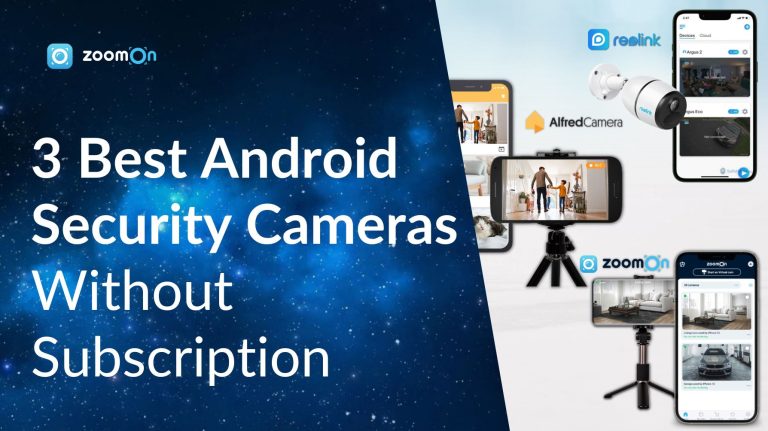 3 Best Android Home Security Camera Without Subscription - ZoomOn